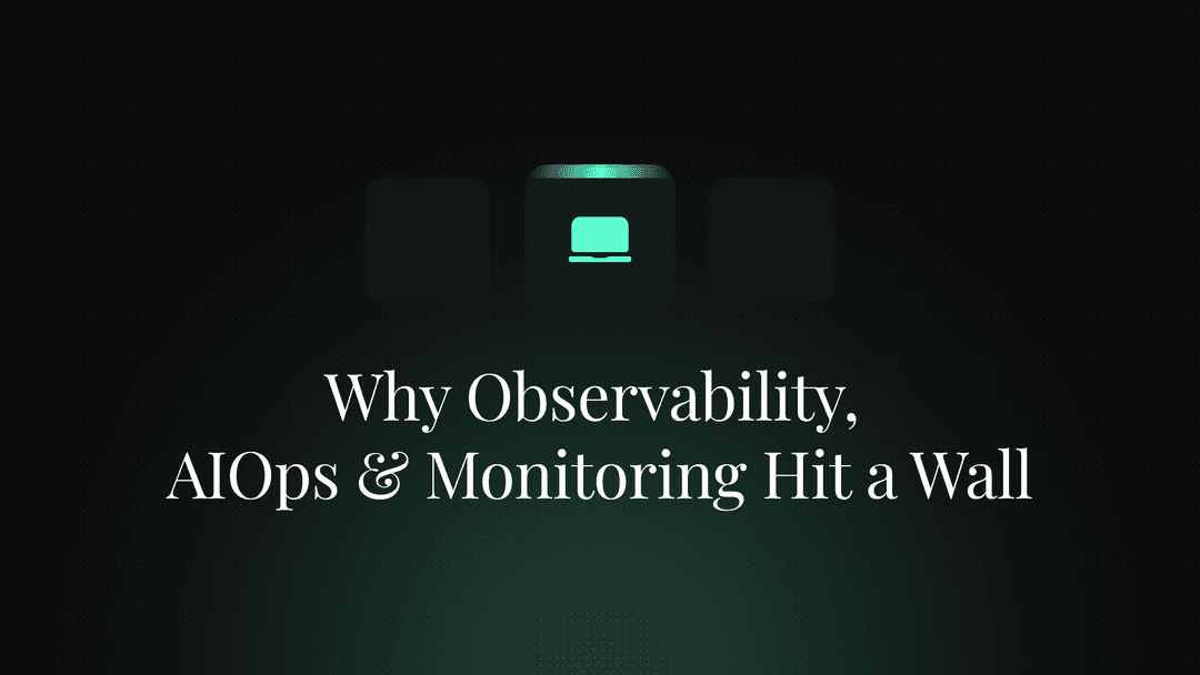 The Failing Tools - Why Observability, AIOps & Monitoring Hit A Wall